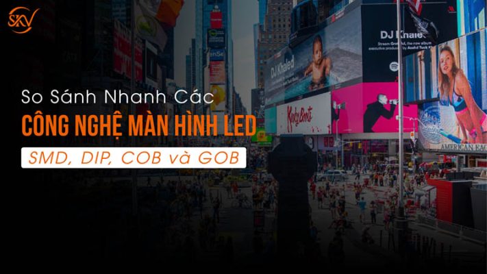 So Sánh Nhanh Các Công Nghệ Màn Hình LED: SMD, DIP, COB Và GOB - SKV LIGHTING